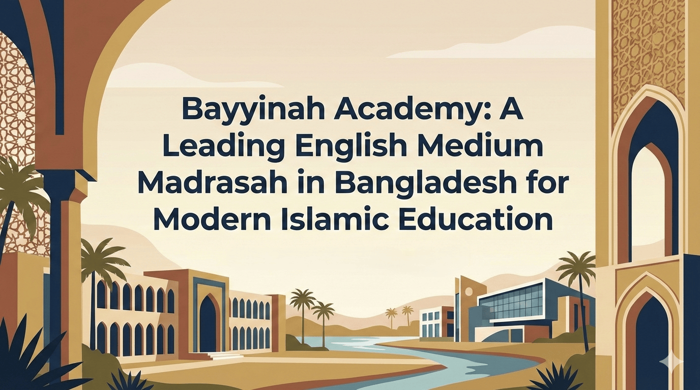 Bayyinah Academy: A Leading English Medium Madrasah in Bangladesh for ...